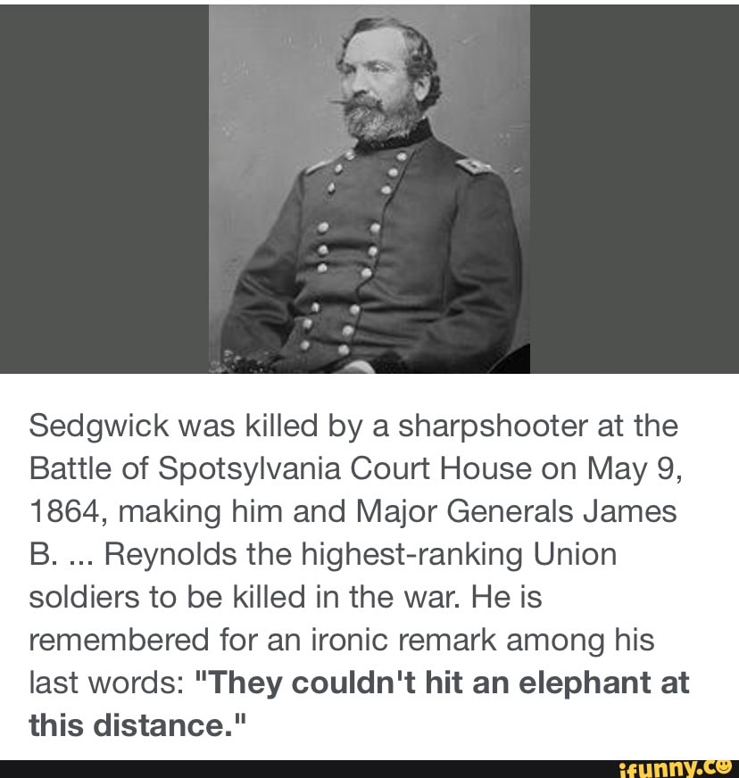 Sedgwick was killed by a sharpshooter at the Battle of Spotsylvania ...