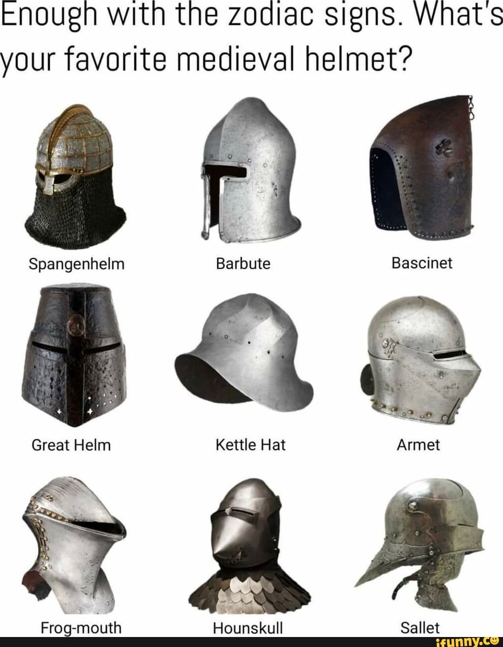 Enough with the zodiac signs. Whats your favorite medieval helmet ...
