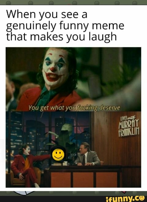 When you see a genuinely funny meme that makes you laugh - iFunny
