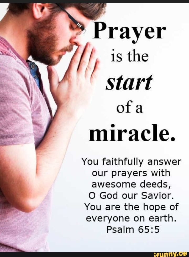 Prayer is the Start of miracle. You faithfully answer our prayers with ...