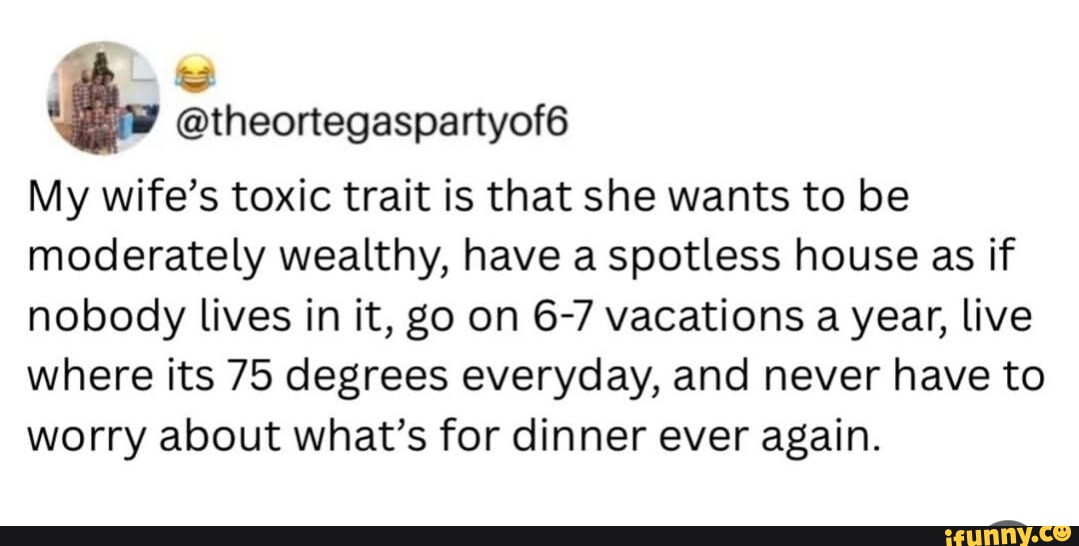 My wife's toxic trait is that she wants to be moderately wealthy, have ...