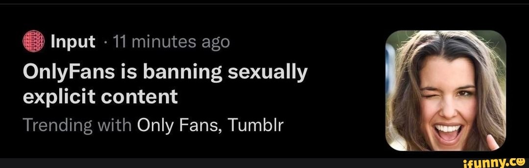Input - 11 minutes ago OnlyFans is banning sexually explicit content ...