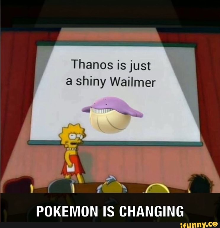 Thanos is just a shiny Wailmer POKEMON IS CHANGING - iFunny