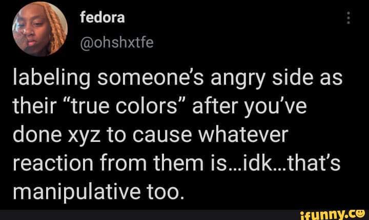 Fedora labeling someone's angry side as their "true colors" after you ...