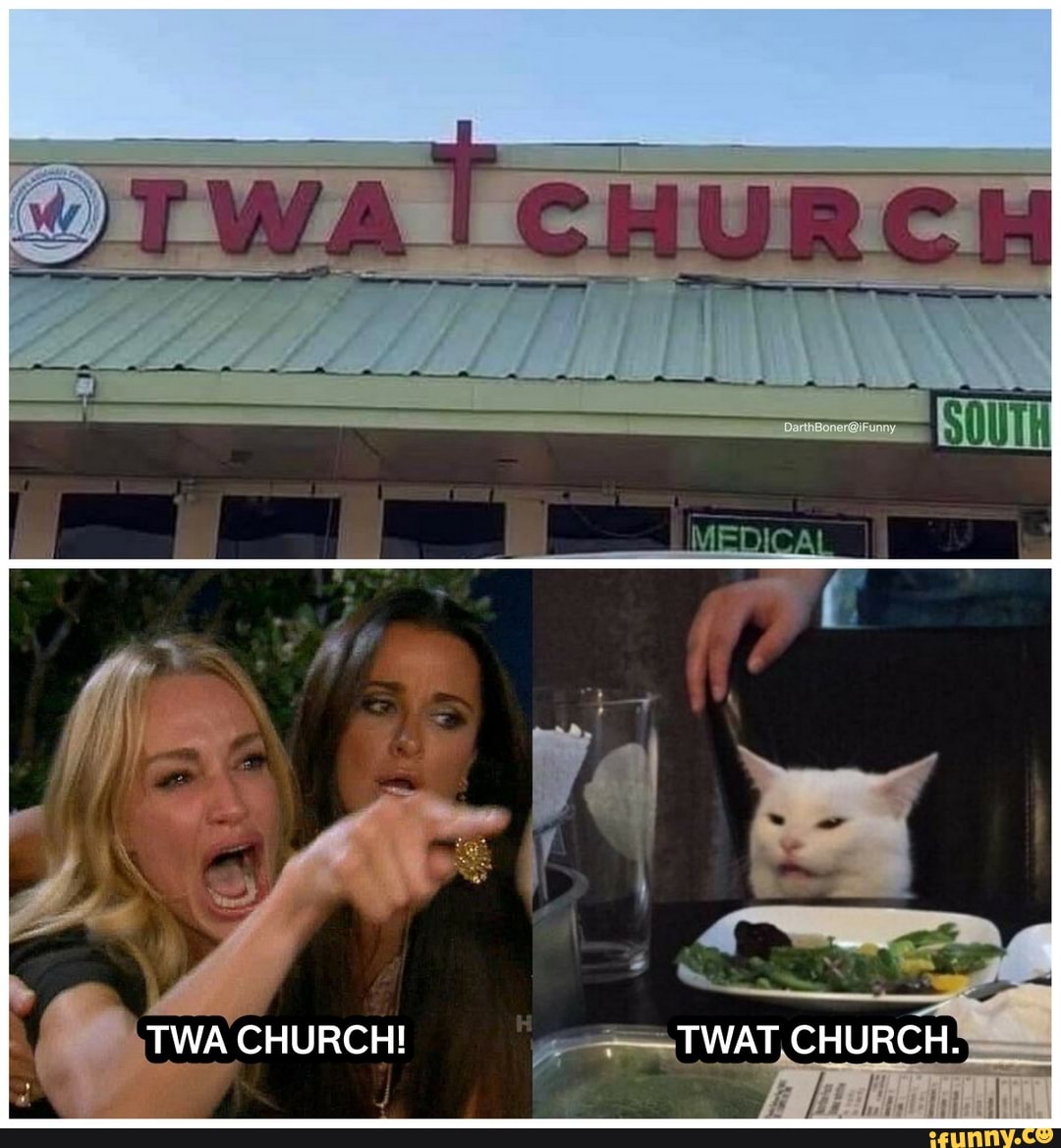 CAL I TWA CHURCH! TWAT. CHURCH. - iFunny