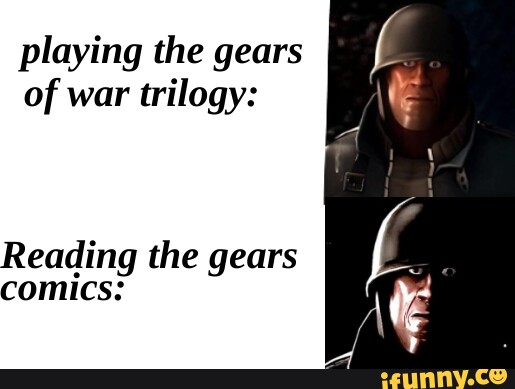 Playing the gears of war trilogy: Reading the gears comics: - iFunny