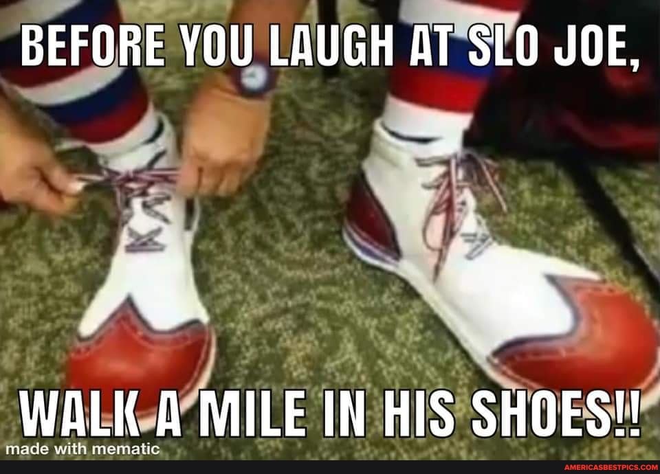 BEFORE YOU LAUGH AT SLO JOE, jade with with mematic. MILE IN HIS SHOES ...