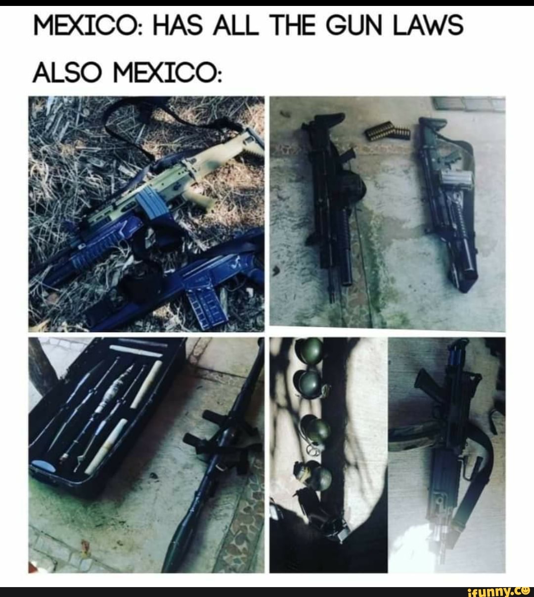 MEXICO: HAS ALL THE GUN LAWS ALSO MEXICO: - iFunny