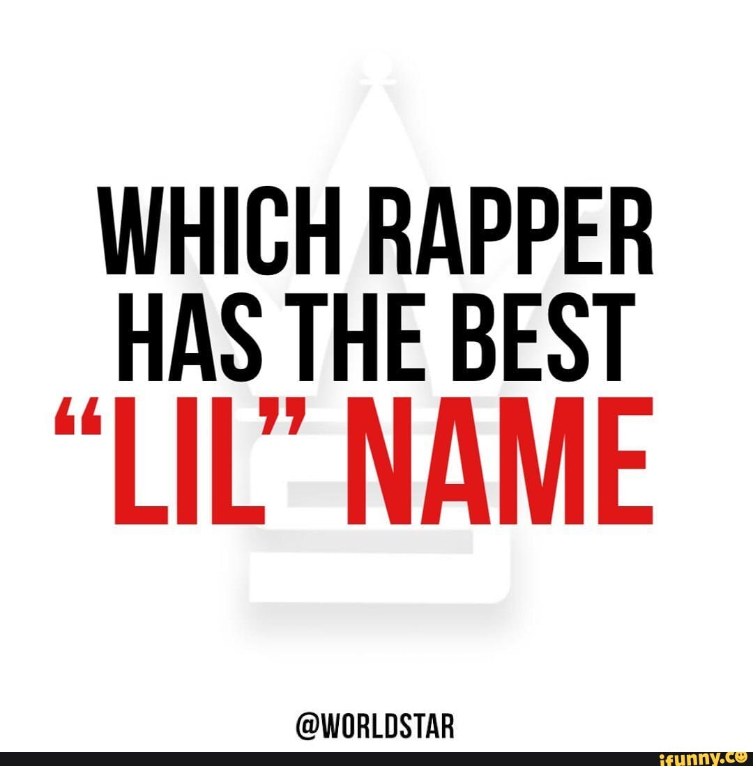 WHICH RAPPER HAS THE BEST "LIL NAME @WORLDSTAR - iFunny