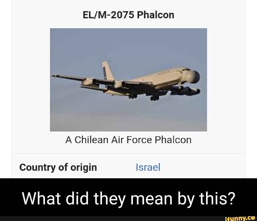 Phalcon Country of origin Israel What did they mean by this? - iFunny