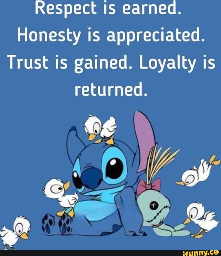 Respect Is earned. Honesty is appreciated. Trust is gained. Loyalty is ...
