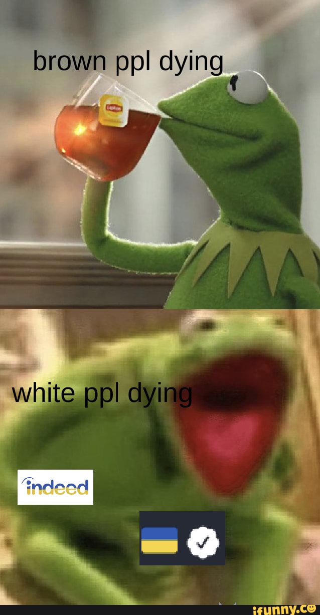 Brown ppl dying - iFunny