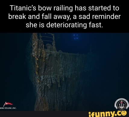 Titanic's bow railing has started to break and fall away, a sad ...