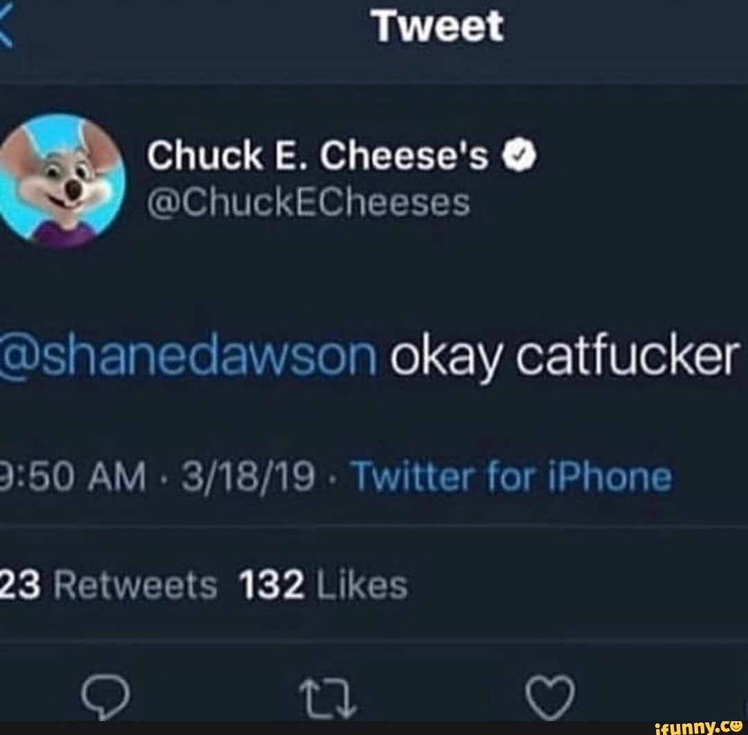 Í Tweet Chuck E. Cheese's O @ChuckECheeses @shanedawson okay catfucker ...