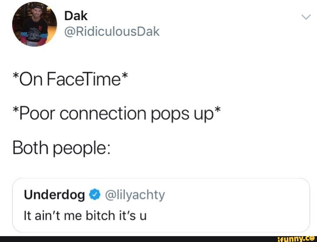 *On FaceTime* Poor connection pops up Both people: Underdog ...