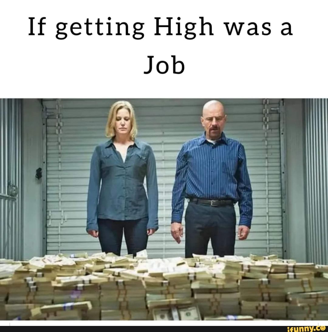 If getting High was a Job - iFunny