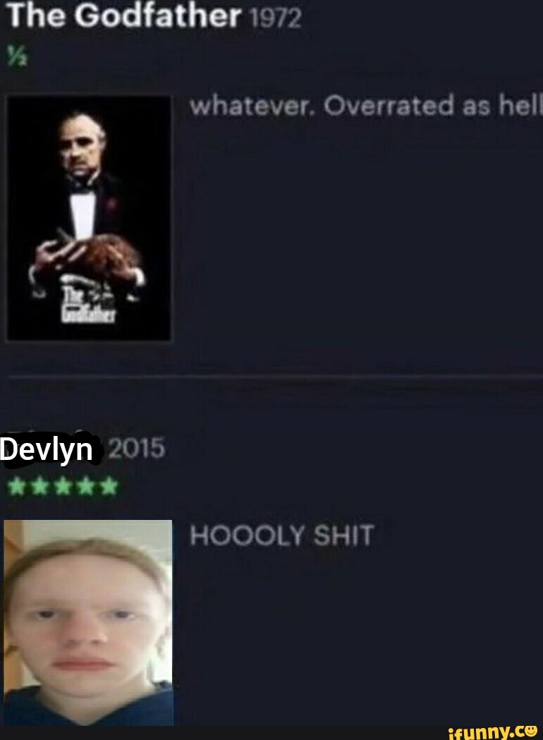 The Godfather 972 whatever. Overrated as hell Devlyn 2015 HOOOLY SHIT ...
