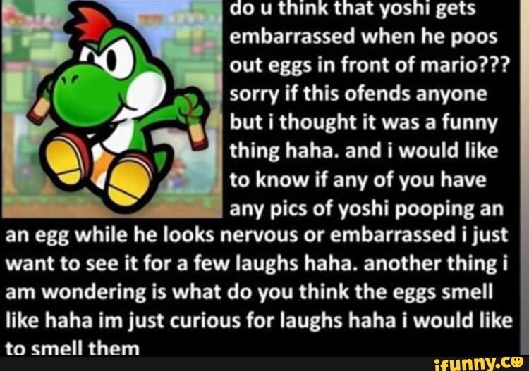 Do u think that yoshi gets embarrassed when he poos out eggs in front ...