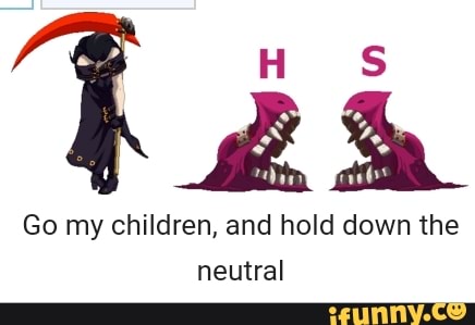 Go my children, and hold down the neutral - iFunny
