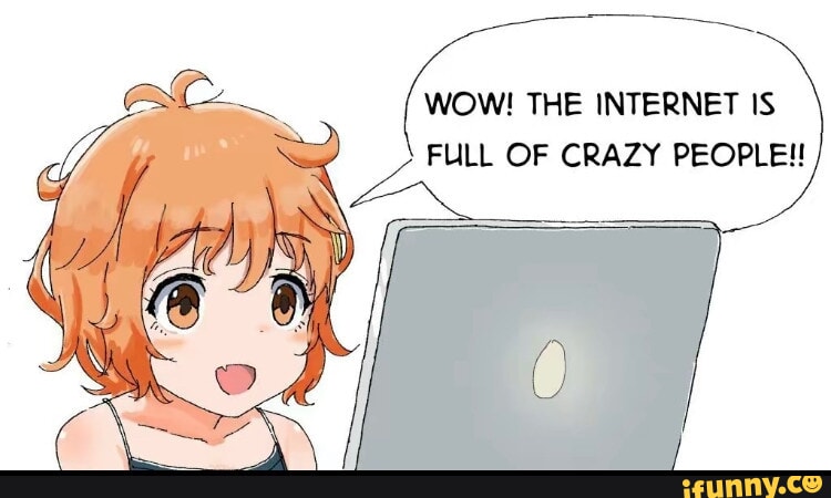 WOW! THE INTERNET IS FULL OF CRAZY PEOPLE!! - iFunny