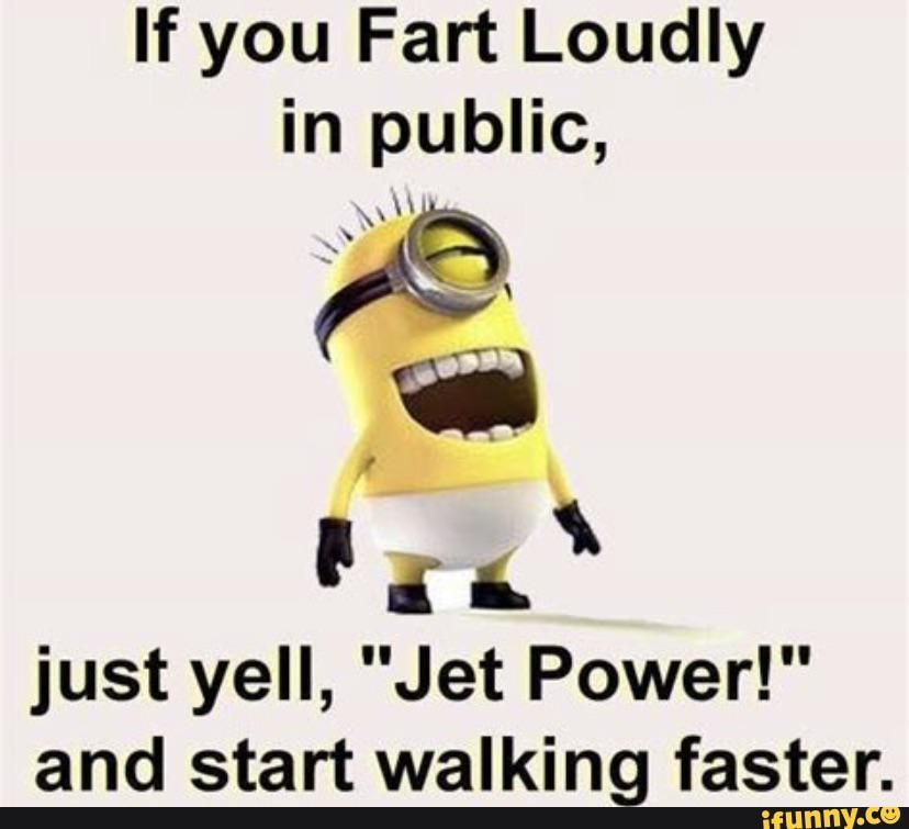If you Fart Loudly in public, Pica just yell, "Jet Power!" and start ...