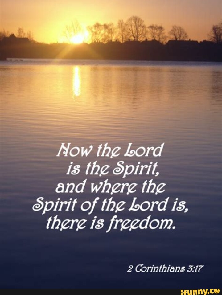 Now the Lord is the Spirit, and where the Spirit of the Lord is, there ...