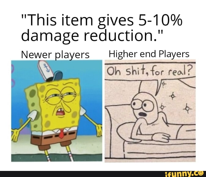 "This item gives 5-10% damage reduction." Newer players Higher end ...