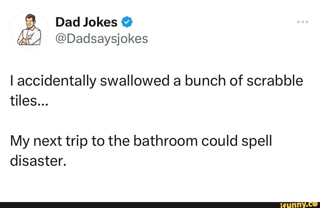Dad Jokes @ @Dadsaysjokes I accidentally swallowed a bunch of scrabble ...