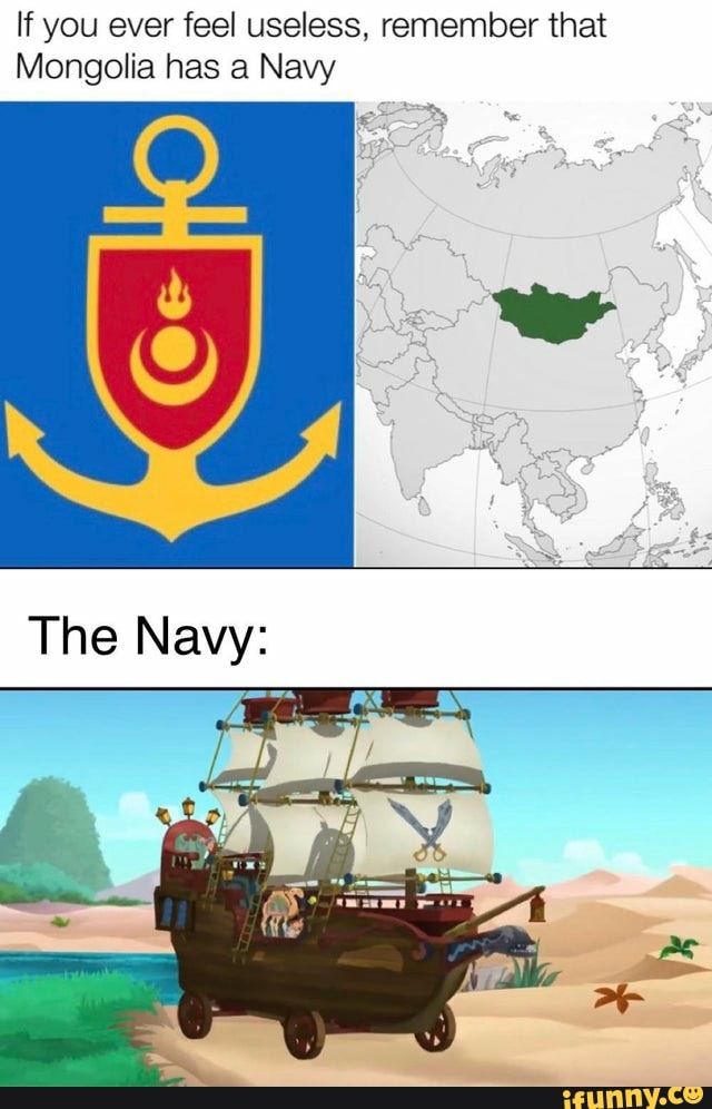 If you ever feel useless, remember that Mongolia has a Navy The Navy ...
