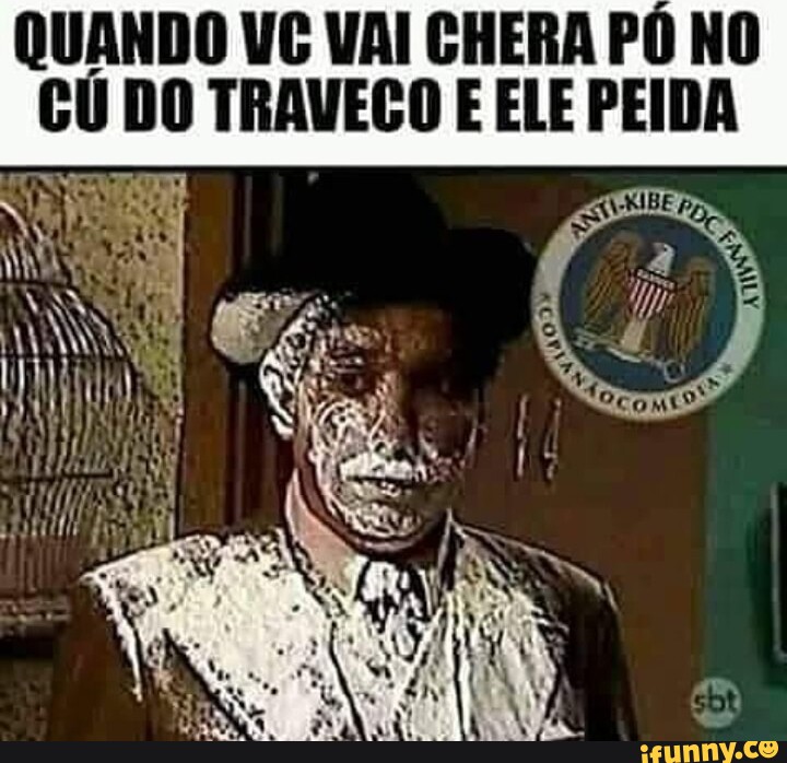 Be Quando Ug Vai Chera Po No CÚ Do Traveco E Ele Peida Ifunny Brazil