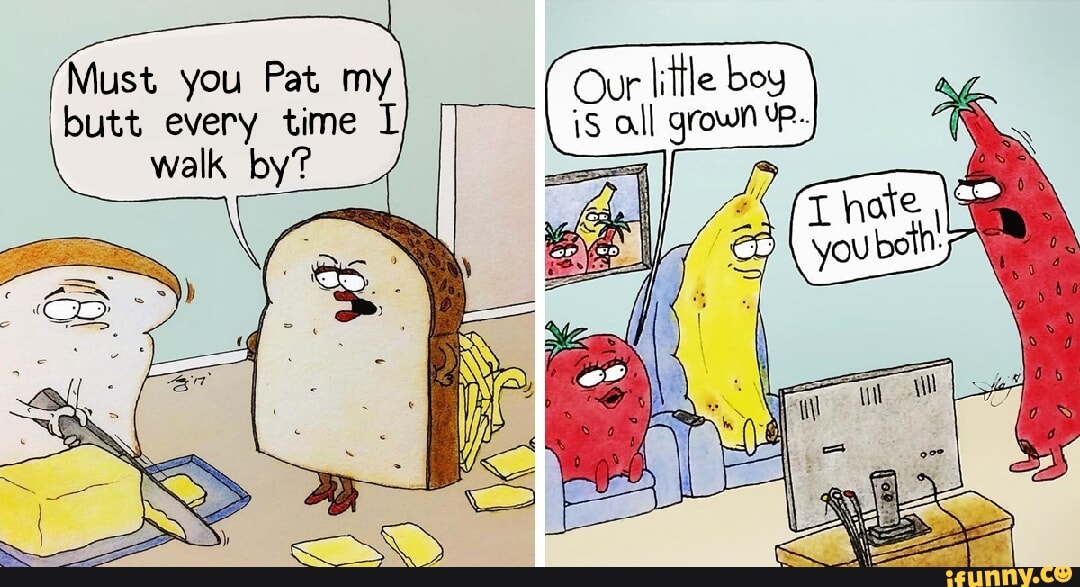 Our little boy iS all grown YP. of Must you Pat my butt every time walk ...