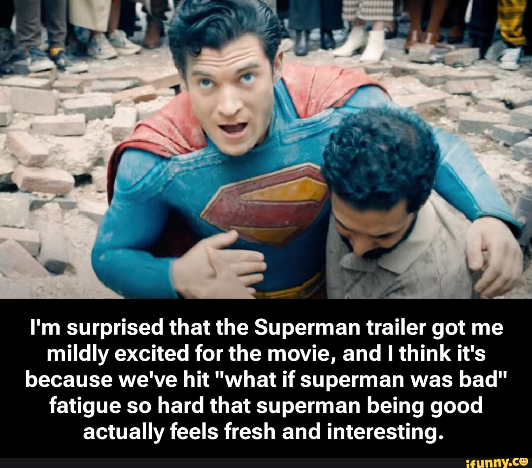 I'm surprised that the Superman trailer got me mildly excited for the ...