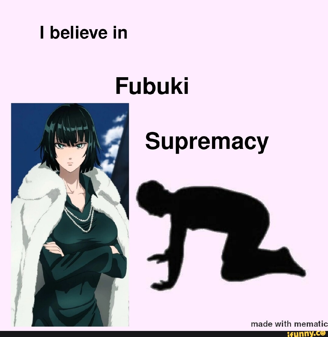 I believe in Fubuki Supremacy mace with memettic - iFunny