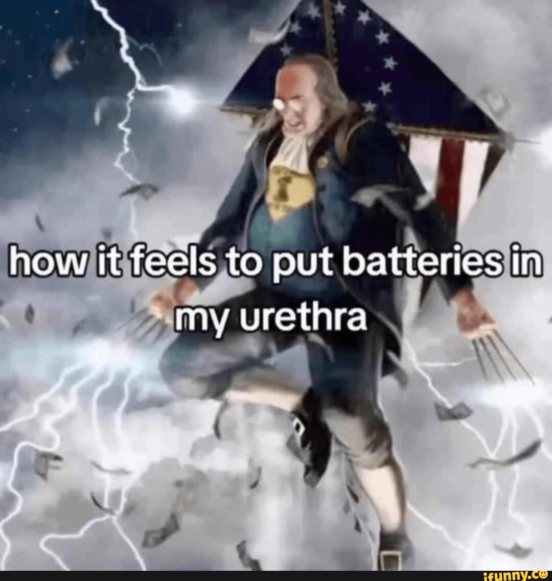 How it feels to put batteries in my urethra - iFunny