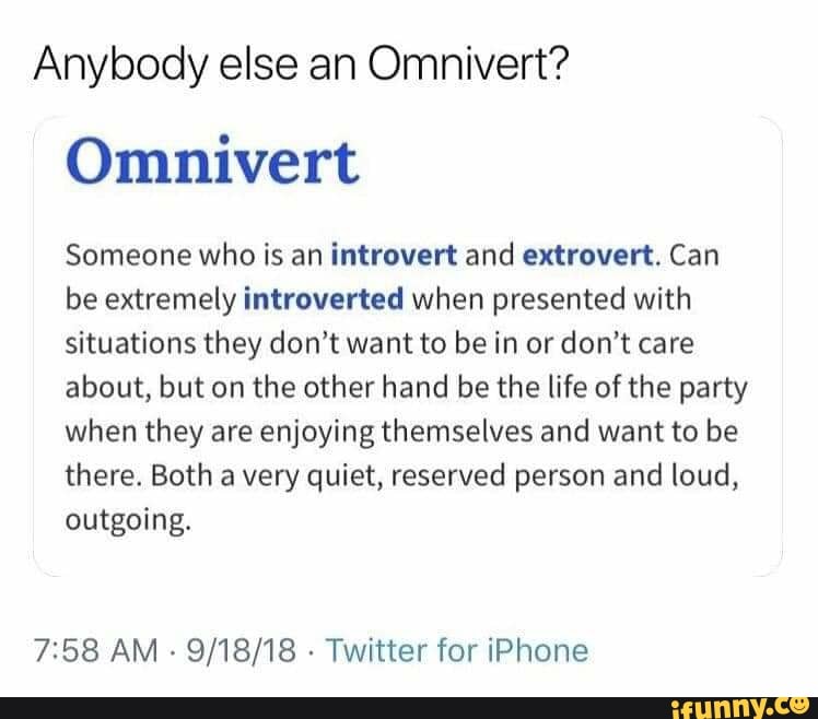 Anybody else an Omnivert? Omnivert Someone who is an introvert and ...