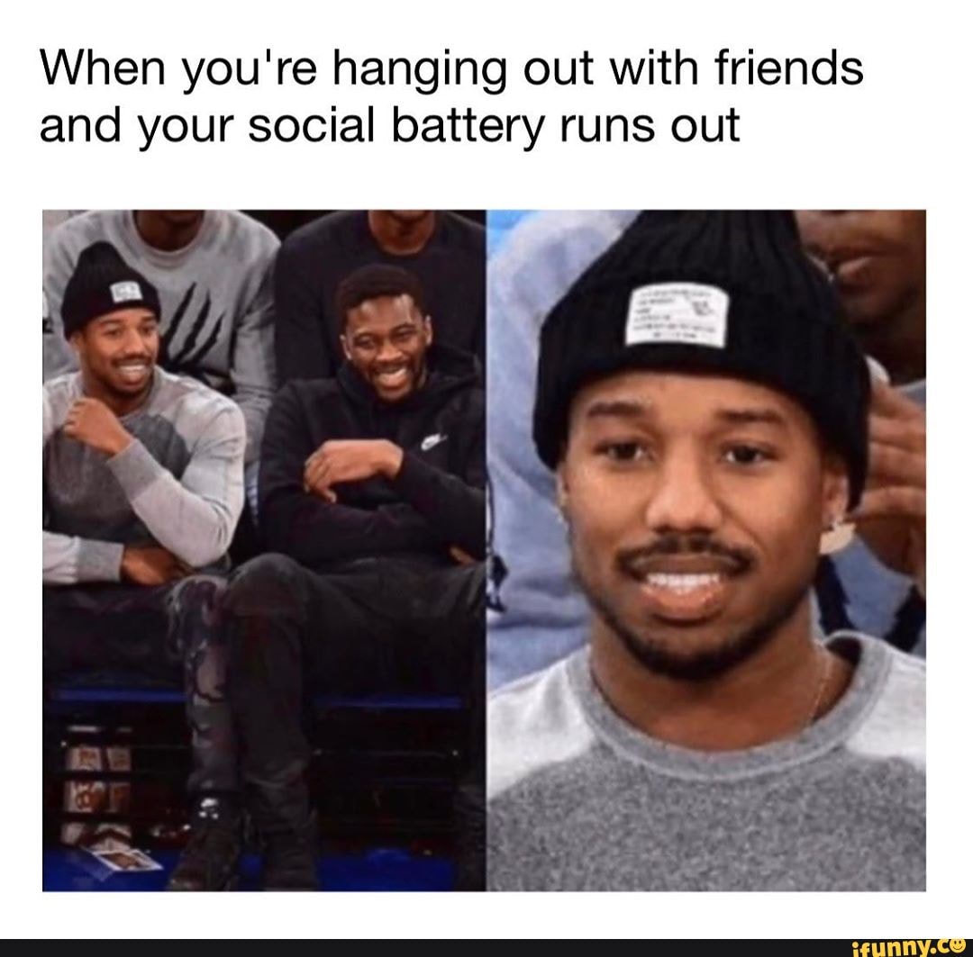 When you're hanging out with friends and your social battery runs out - iFunny