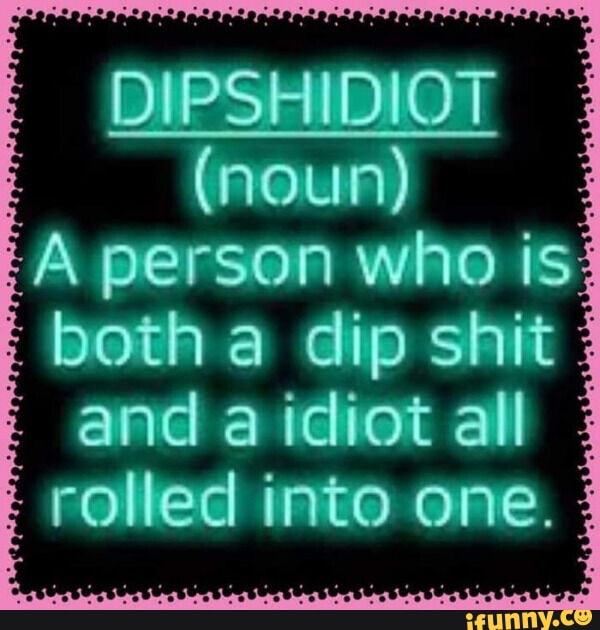 Dipshidiot memes. Best Collection of funny Dipshidiot pictures on iFunny