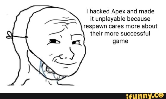 Hacked Apex and made it unplayable because respawn cares more about ...