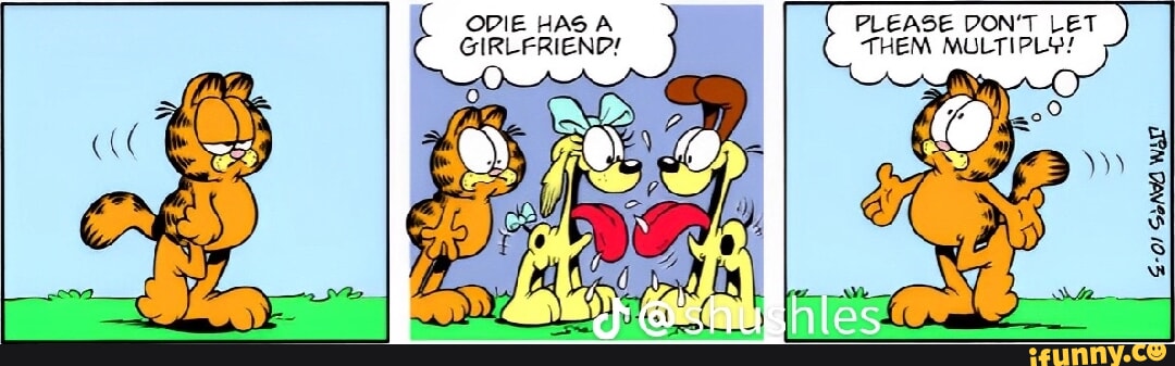 Odie Has A Please Don T Let Girlfriend Them Multiply Ifunny