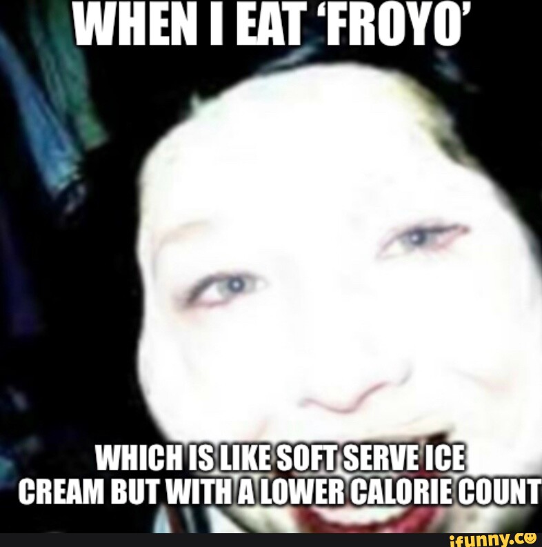 Froyo memes. Best Collection of funny Froyo pictures on iFunny