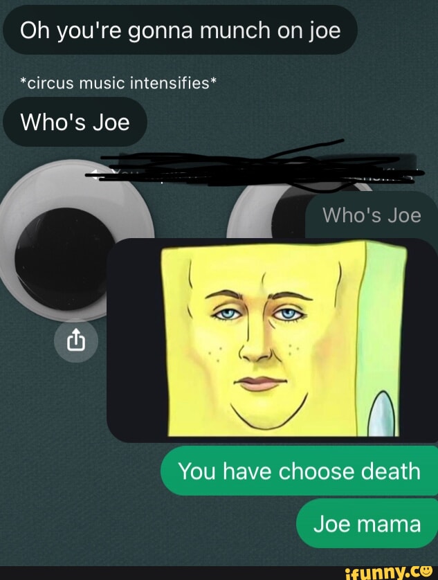 Oh you're gonna munch on joe *circus music intensifies* Who's Joe Who's ...