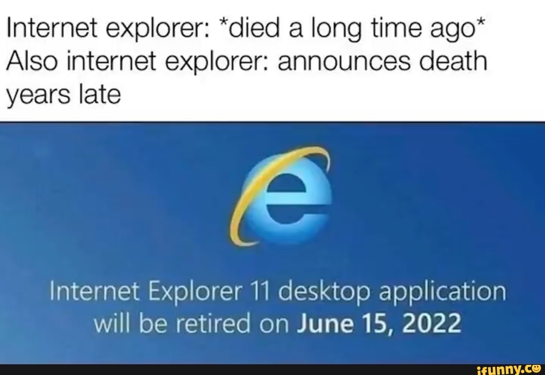 Internet explorer: *died a long time ago* Also internet explorer ...