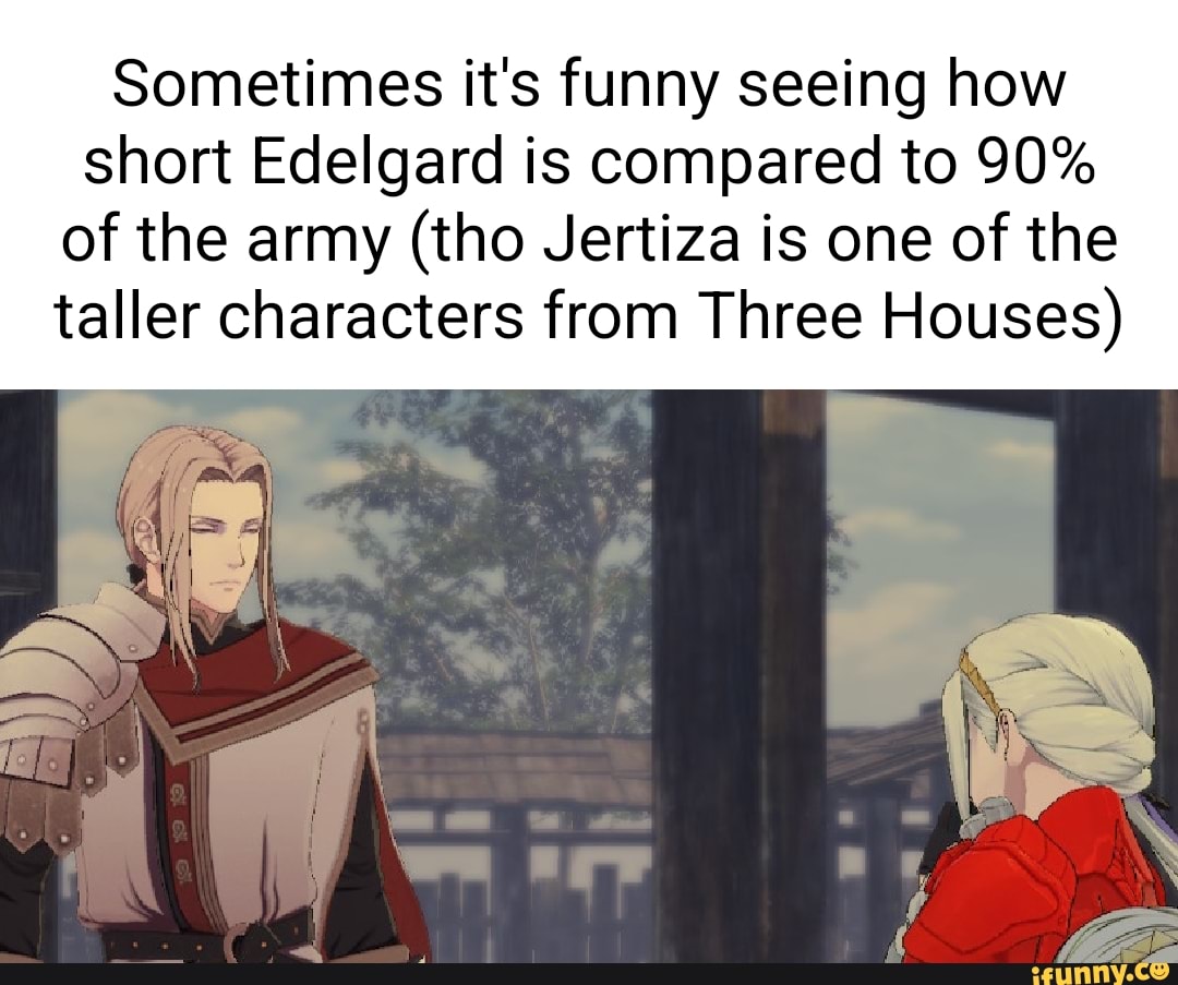 Sometimes it's funny seeing how short Edelgard is compared to 90% of ...