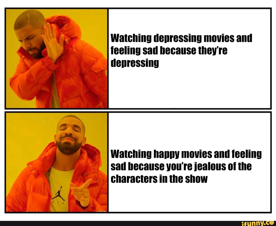 Watching depressing movies and feeling sad because they're depressing ...