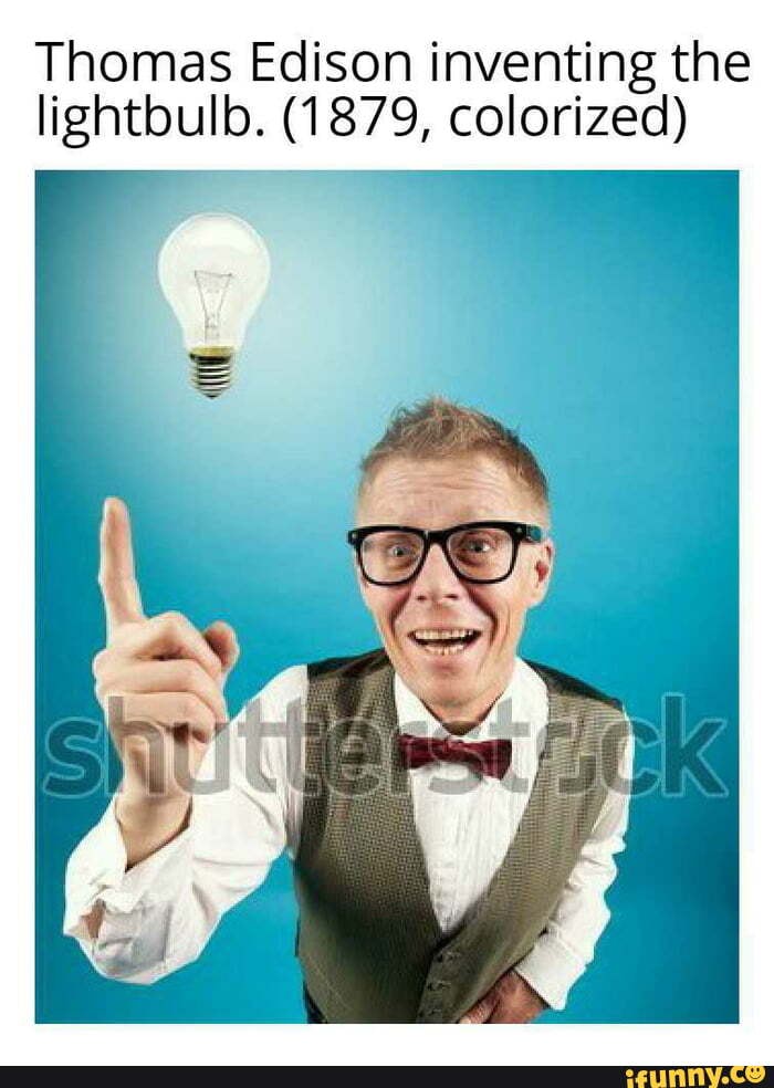 Thomas Edison inventing the lightbulb. (1879, colorized) - iFunny