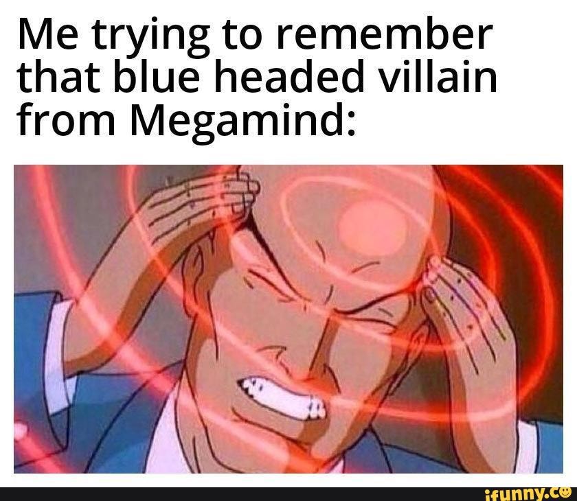 Megameme dump - Me trying to remember that blue headed villain from ...