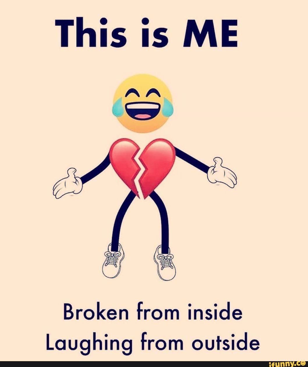 This is ME Broken From inside Laughing From outside - iFunny