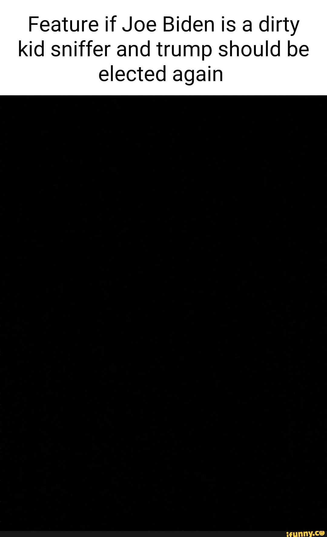 Feature if Joe Biden is a dirty kid sniffer and trump should be elected ...