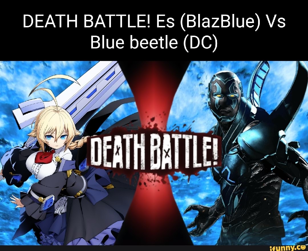 DEATH BATTLE! Es (BlazBlue) Vs Blue beetle (DC) parr me . - iFunny