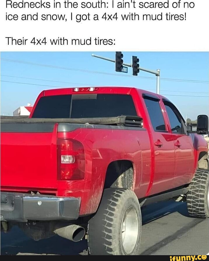 Rednecks IN the south: I ain't scared of no ice and snow, I got a with ...
